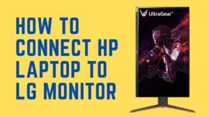How to Connect HP Laptop to LG Monitor (5 Ways to Connect) – Monitors Hype